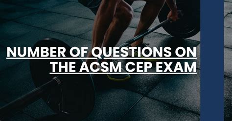 Number Of Questions On The Acsm Cep Exam Acsm Prep