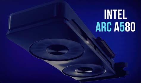 Intel Arc A580 Graphics Cards Are Finally Coming To Diy Arc A310 Also