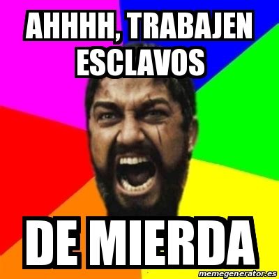 Memes Trabaja Esclavo