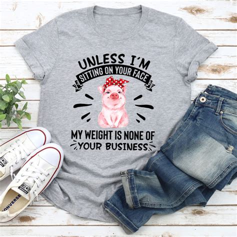 Unless Im Sitting On Your Face My Weight Is None Of Your Business