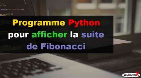 Programme Python Pour Afficher La Suite De Fibonacci Waytolearnx