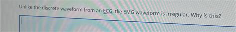 Solved Unlike The Discrete Waveform From An Ecg The Emg