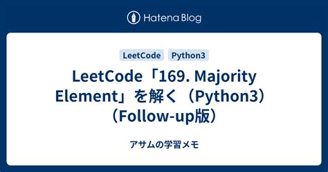 Leetcode「169 Majority Element」を解く（python3）（follow Up版） アサムの学習メモ