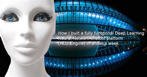 How I Built A Fully Functional Deep Learning Neural Network Chatbot Platform Nlu Engine In