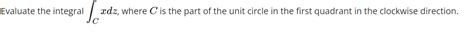 Solved Evaluate The Integral Cxdz Where C Is The Part Of Chegg Com