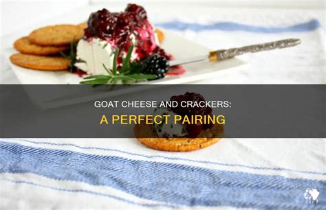 Goat Cheese And Crackers A Perfect Pairing Petshun