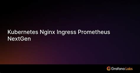 Kubernetes Nginx Ingress Prometheus Nextgen Grafana Labs