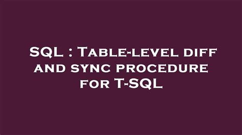 Sql Table Level Diff And Sync Procedure For T Sql Youtube