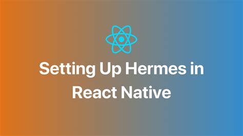 Setting Up Hermes In React Native