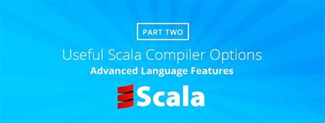 Useful Scala Compiler Options Part 2 Advanced Language Features Language Scala Feature