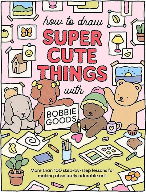How To Draw Super Cute Things With Bobbie Goods Learn To Draw And Color Absolutely Adorable Art