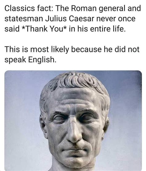 Classics Fact The Roman General And Statesman Julius Caesar Never Once