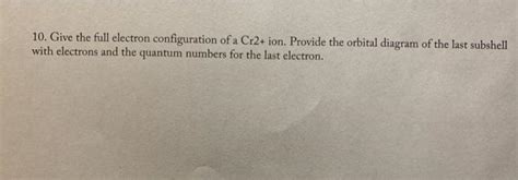 Solved 10 Give The Full Electron Configuration Of A Cr2