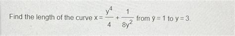 Solved Find The Length Of The Curve X Y44 18y2 ﻿from Y 1 ﻿to