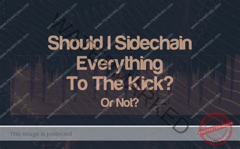Should I Sidechain Everything To The Kick Or Not Answered