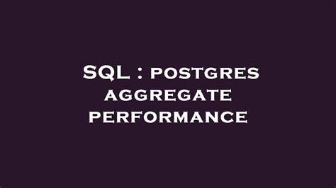 Sql Postgres Aggregate Performance Youtube