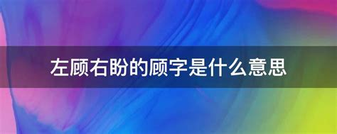 左顾右盼的顾字是什么意思 业百科