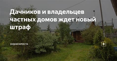 Дачников и владельцев частных домов ждет новый штраф Будни юриста Дзен