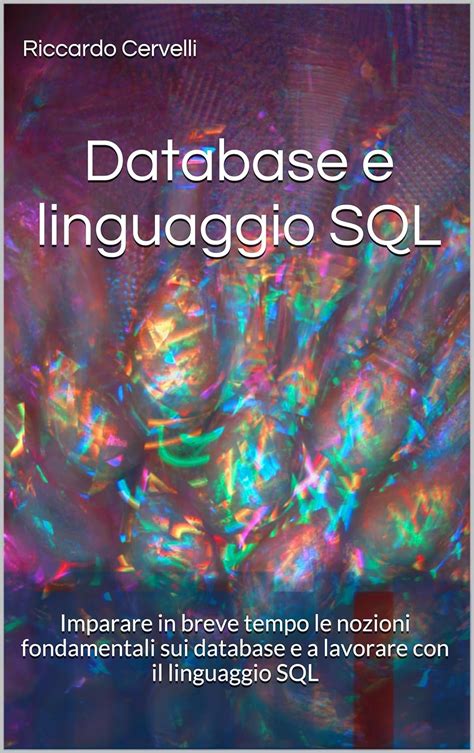 Database E Linguaggio SQL Imparare In Poco Tempo Le Nozioni Fondamentali Sui Database E A
