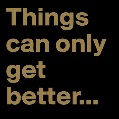 Things Can Only Get Better Post By Magicskyinabox On Boldomatic