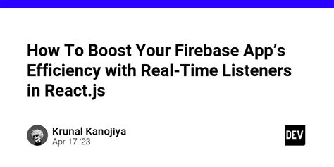 How To Boost Your Firebase Apps Efficiency With Real Time Listeners In Reactjs Dev Community