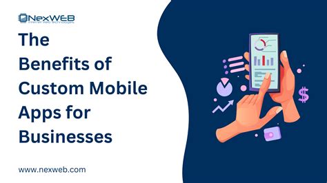 The Benefits Of Custom Mobile Apps For Businesses Nexweb Llc