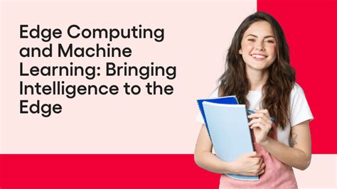 Edge Computing Machine Learning Intelligence At The Edge