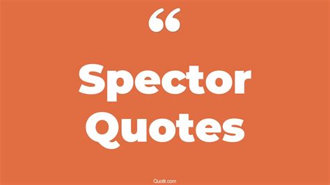 16 Tempting Spector Quotes