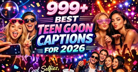 999 Best Teen Goon Captions For 2026 Cool Selfies Party Nights
