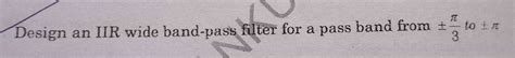Solved Design An IIR Wide Band Pass Filter For A Pass Band Chegg Com
