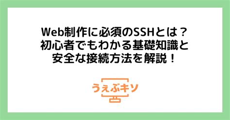Web制作に必須のsshとは？ 初心者でもわかる基礎知識と安全な接続方法を解説！ うぇぶキソ