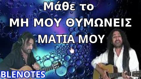 ΜΑΘΕ ΤΟ ΜΗ ΜΟΥ ΘΥΜΩΝΕΙΣ ΜΑΤΙΑ ΜΟΥ Youtube