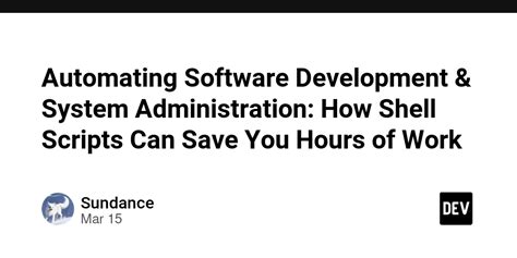 Automating Software Development And System Administration How Shell Scripts Can Save You Hours Of