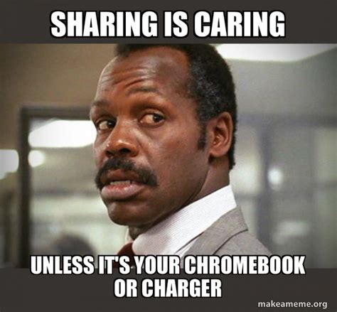 Sharing Is Caring Unless Its Your Chromebook Or Charger Getting Too