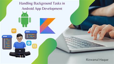 Handling Background Tasks In Android App Development A Comprehensive Guide By Rizwanul Haque