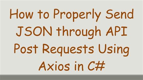 how to properly send json through api post requests using axios in c youtube