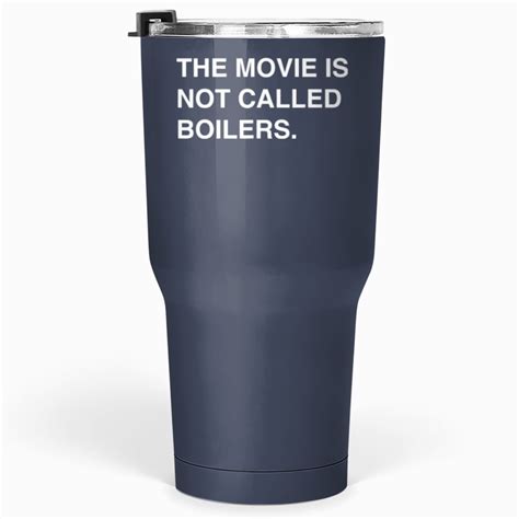 The Movie Is Not Called Boilers Funny Saying Quote Tumblers 30 Oz Sold