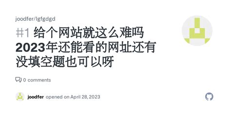 给个网站就这么难吗2023年还能看的网址还有没填空题也可以呀 · Issue 1 · Joodferlgfgdgd · Github