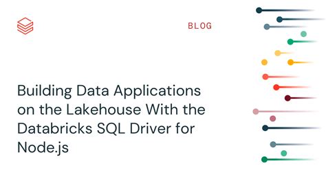 Building Data Applications On The Lakehouse With The Databricks Sql Driver For Nodejs