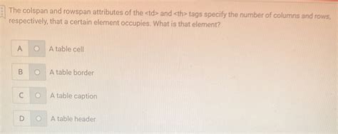 Solved The Colspan And Rowspan Attributes Of The And Tags Specify The Number Of Columns And