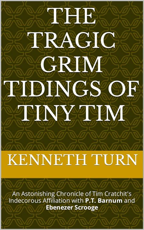The Tragic Grim Tidings Of Tiny Tim An Astonishing Chronicle Of Tim Cratchits