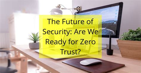 The Future Of Security Are We Ready For Zero Trust Undercode Testing
