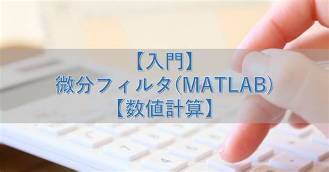 【入門】微分フィルタmatlab【数値計算】 シミュレーションの世界に引きこもる部屋