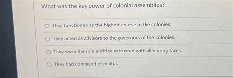 Solved What Was The Key Power Of Colonial Assembliesthey