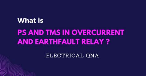 What Is Ps And Tms In Overcurrent And Earthfault Relay Electrical Qna