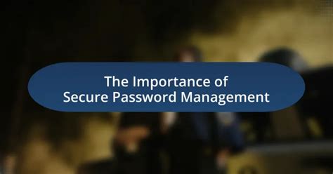 The Importance Of Secure Password Management