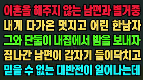실화사연 이혼을 해주지 않는 남편과 별거중 내가 다가온 멋지고 어린 한남자 그와 단둘이 내집에서 밤을 보내자 집나간 남편이 갑자기 들이닥치고 믿을 수 없는 대반전이