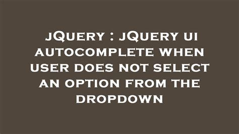 Jquery Jquery Ui Autocomplete When User Does Not Select An Option