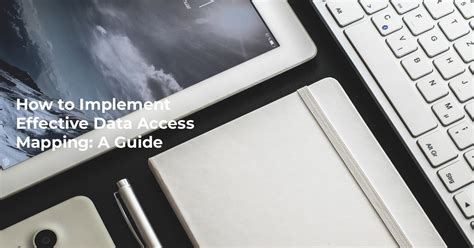 How To Implement Effective Data Access Mapping A Guide