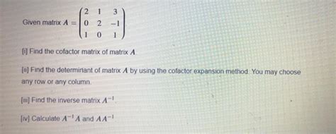 Solved Given Matrix A 2 1 3 0 2 1 1 0 O Find The Cofactor